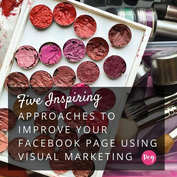 Five Inspiring Approaches to Improve Your Facebook Page using Visual Marketing